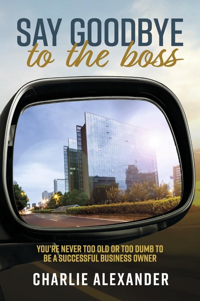 Say Goodbye to the Boss: You're Never Too Old or Too Dumb to be a ...