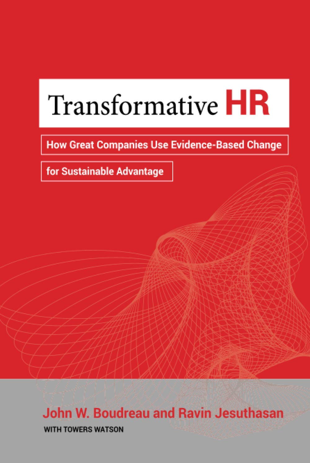 Transformative HR: How Great Companies Use Evidence-Based Change for ...