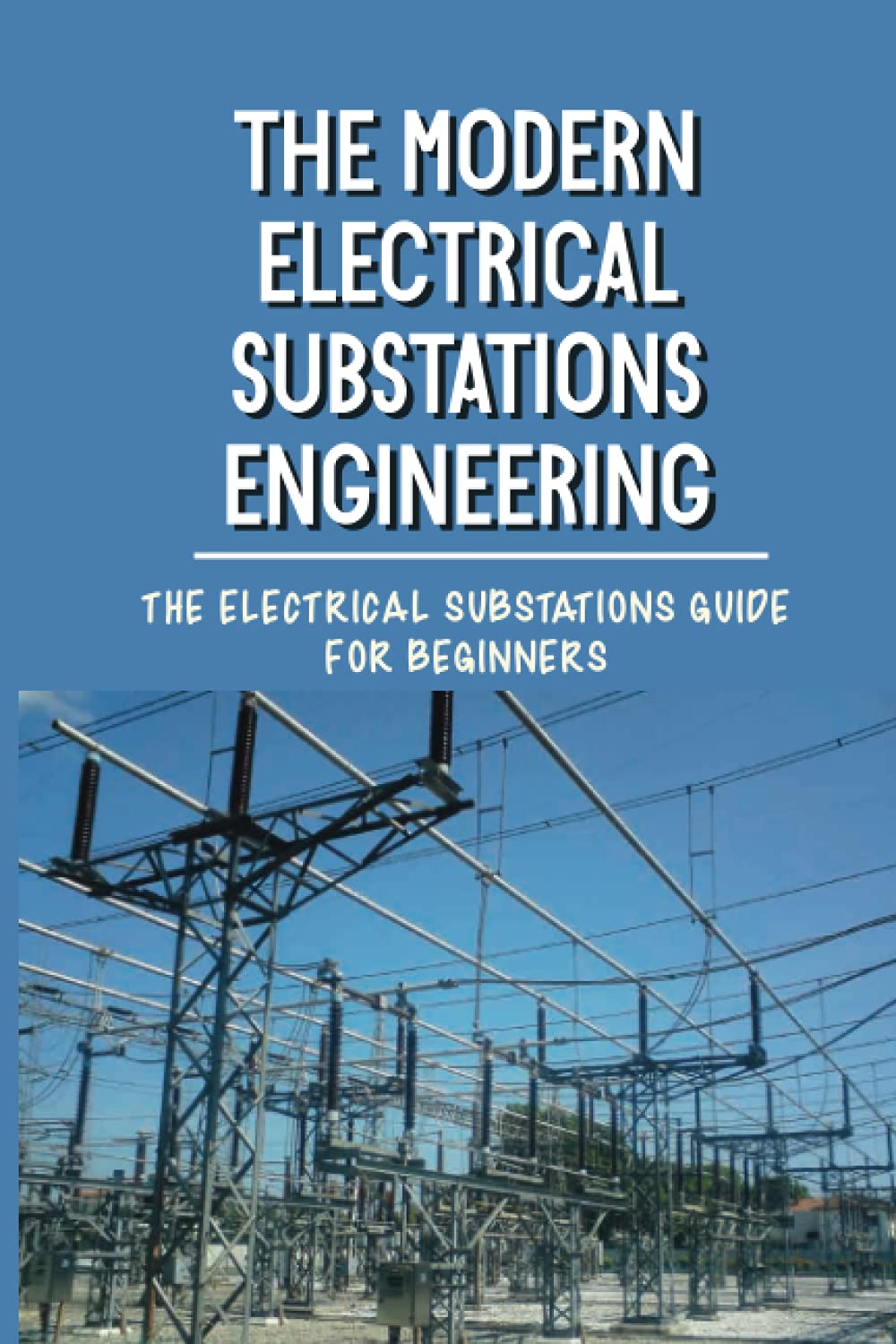The Modern Electrical Substations Engineering: The Electrical ...