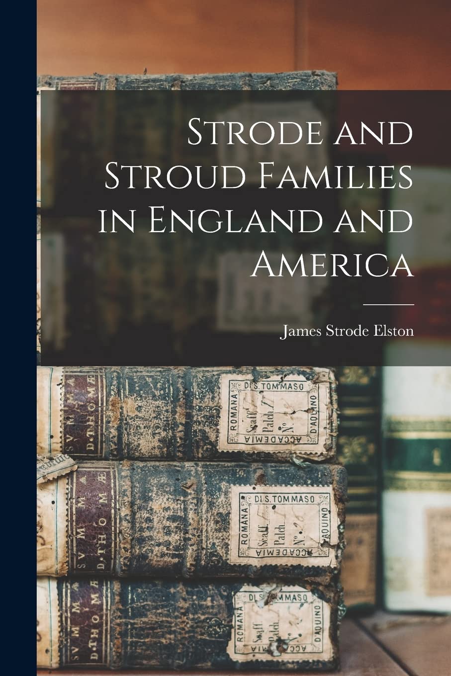 Strode and Stroud Families in England and America: Elston, James Strode ...