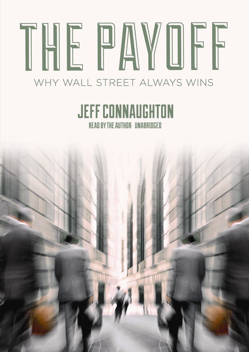 The Payoff: Why Wall Street Always Wins: Jeff Connaughton, Jeff ...