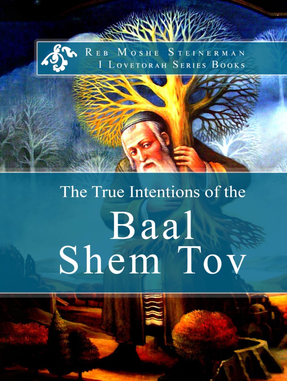 The True Intentions of the Baal Shem Tov: Steinerman, Reb Moshe ...