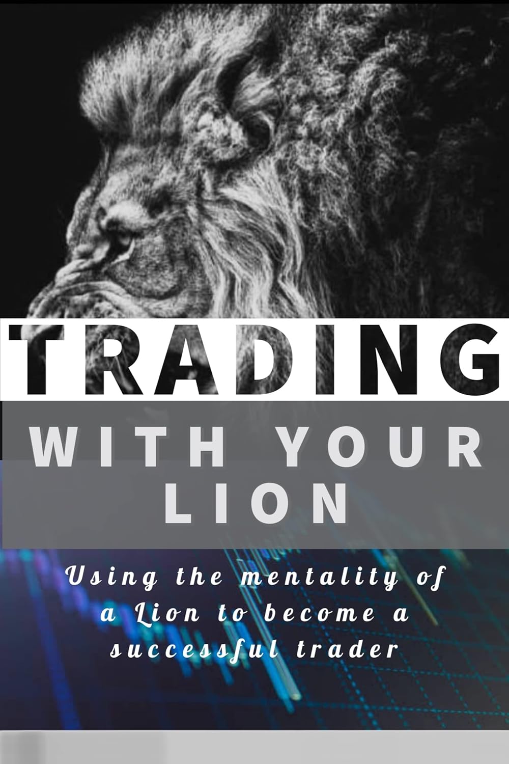 TRADING WITH YOUR LION: Using the mentality of a Lion to become a ...