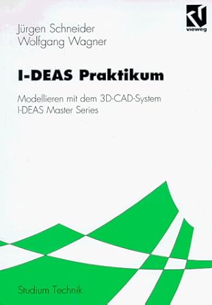 I-DEAS-Praktikum: modellieren mit dem 3D-CAD-System I-DEAS Master ...