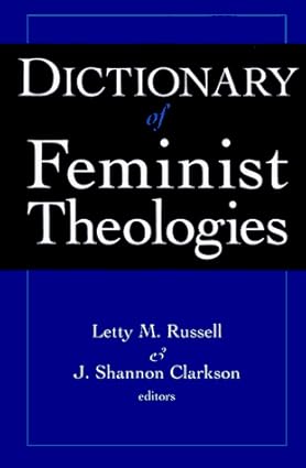 Dictionary of Feminist Theologies: Russell, Letty M., Clarkson, J ...