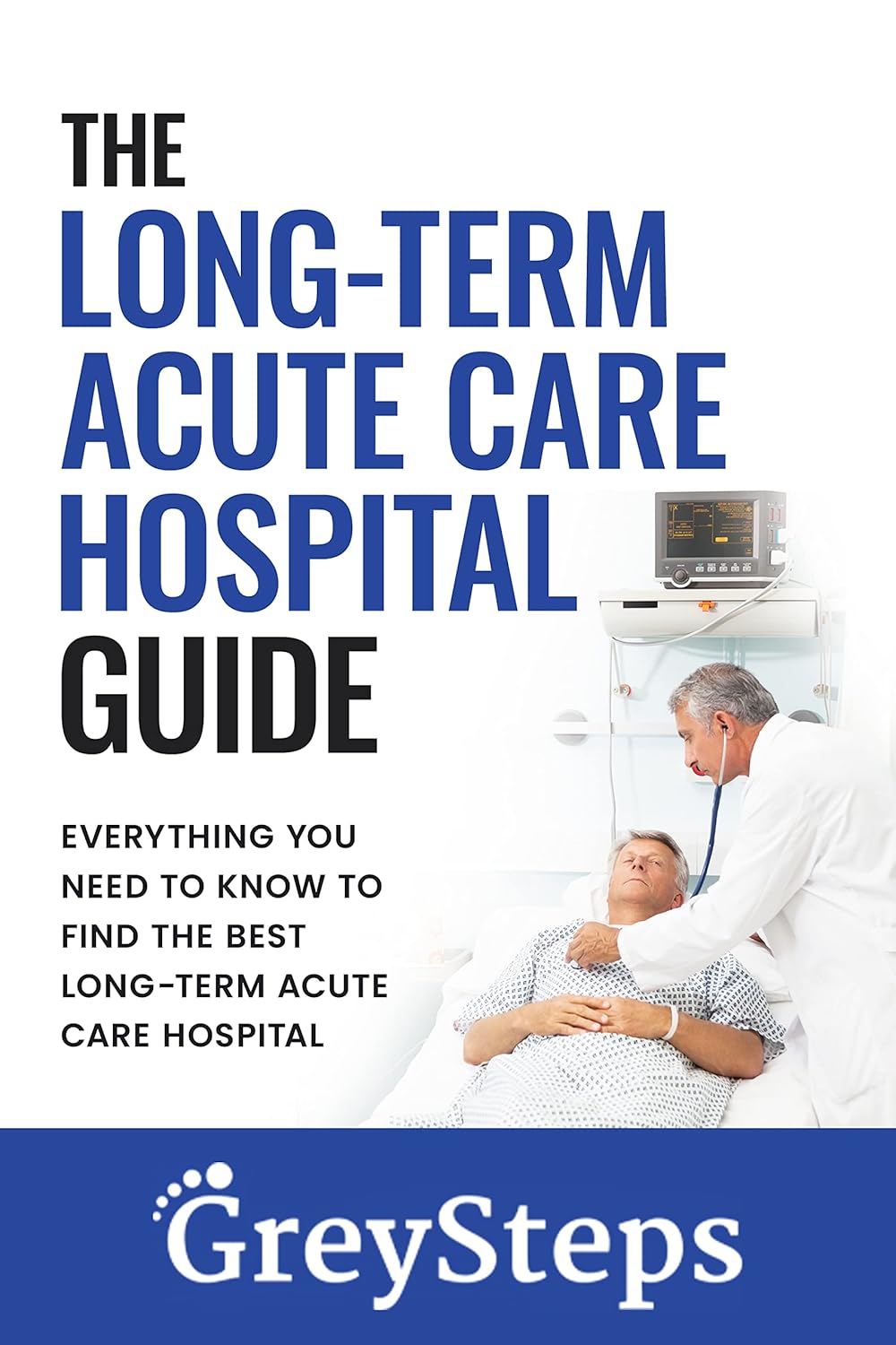 The Long-Term Acute Care Hospital Guide: Everything you need to know to ...