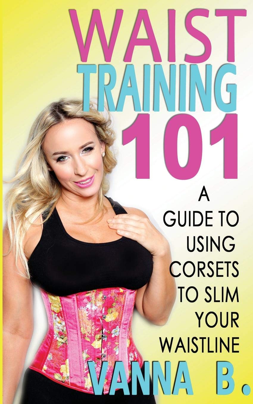 Waist Training 101: A Guide to Using Corsets to Slim Your Waistline: B ...