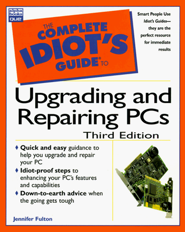 Complete Idiot's Guide to Upgrading and Repairing PCs: Jennifer. Fulton ...