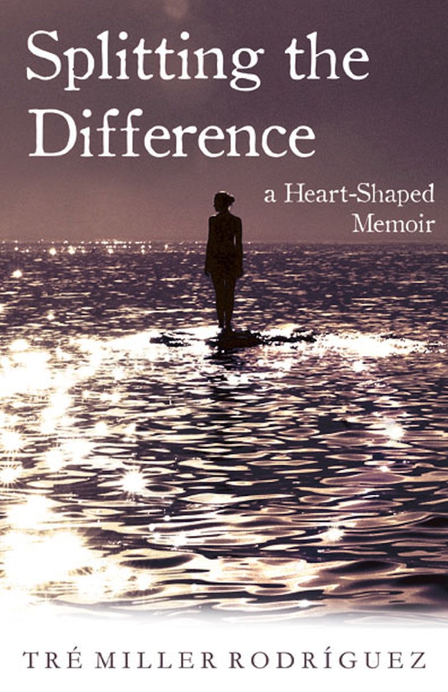 Splitting the Difference: A Heart-Shaped Memoir: Rodriguez, Tre Miller ...