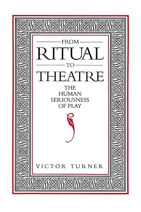 From Ritual to Theatre: The Human Seriousness of Play (Performance ...