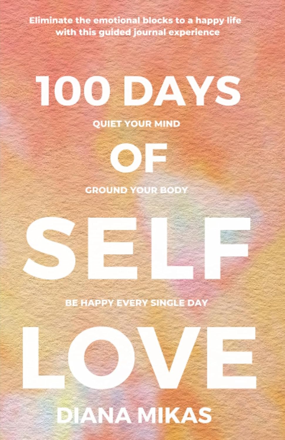 Amazon.com: 100 DAYS OF SELF LOVE: QUIET YOUR MIND, GROUND YOUR BODY ...