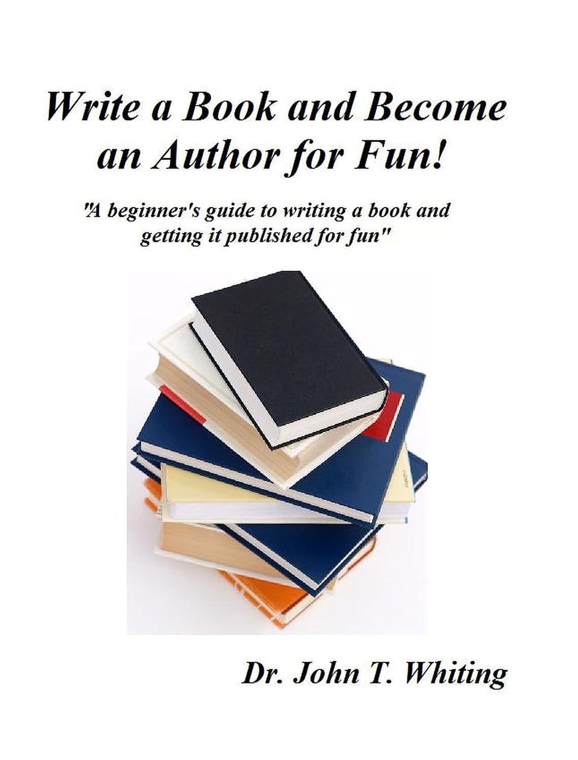 Amazon.com: Write a Book and Become an Author for Fun!: “A beginner’s ...