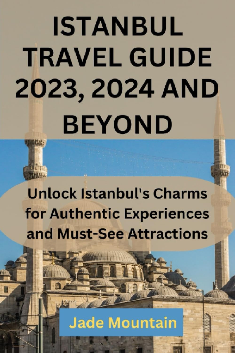 ISTANBUL TRAVEL GUIDE 2023, 2024 AND BEYOND: Unlock Istanbul's Charms ...