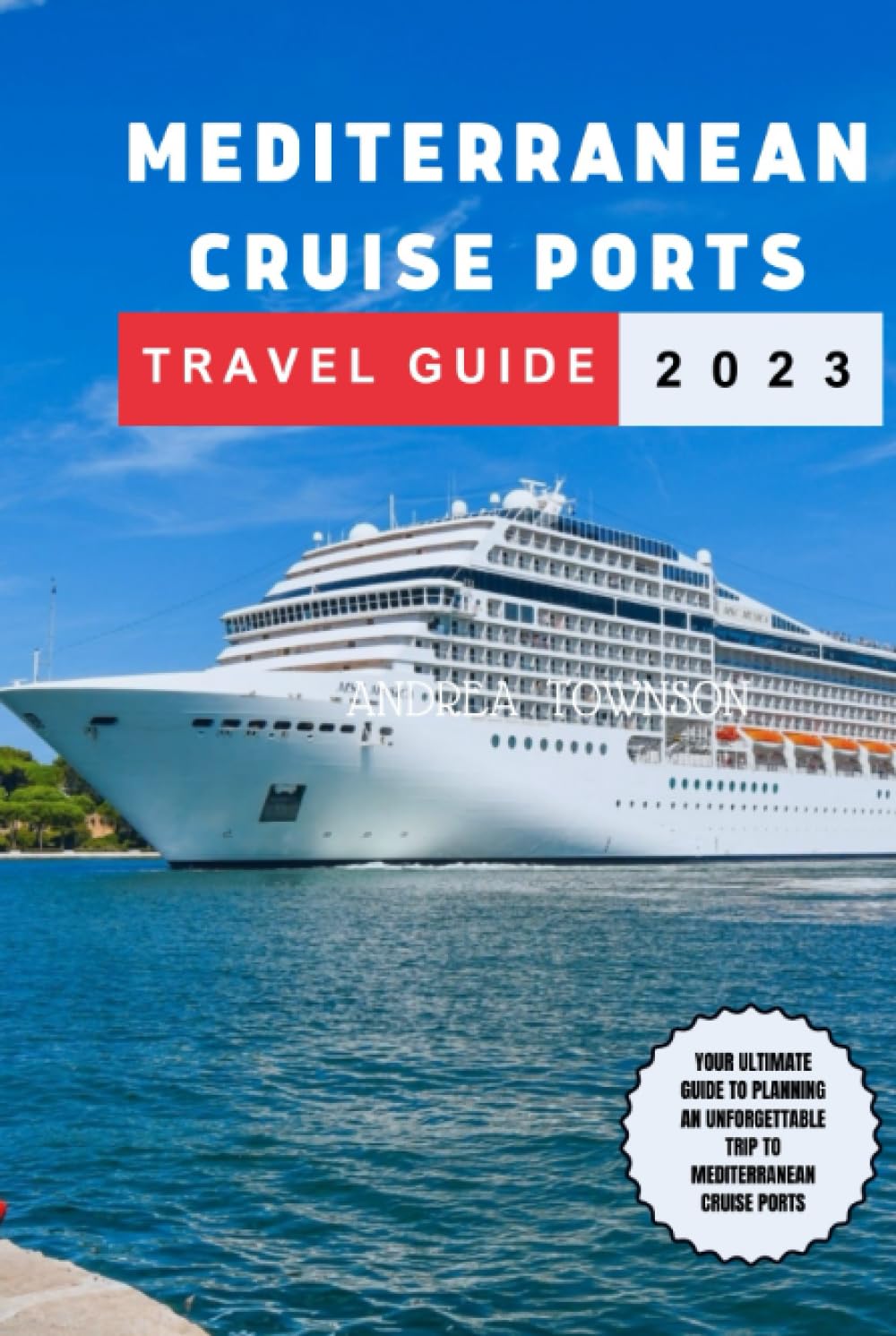 MEDITERRANEAN CRUISE PORTS GUIDE 2023: Plan, Explore, and Indulge: Your ...