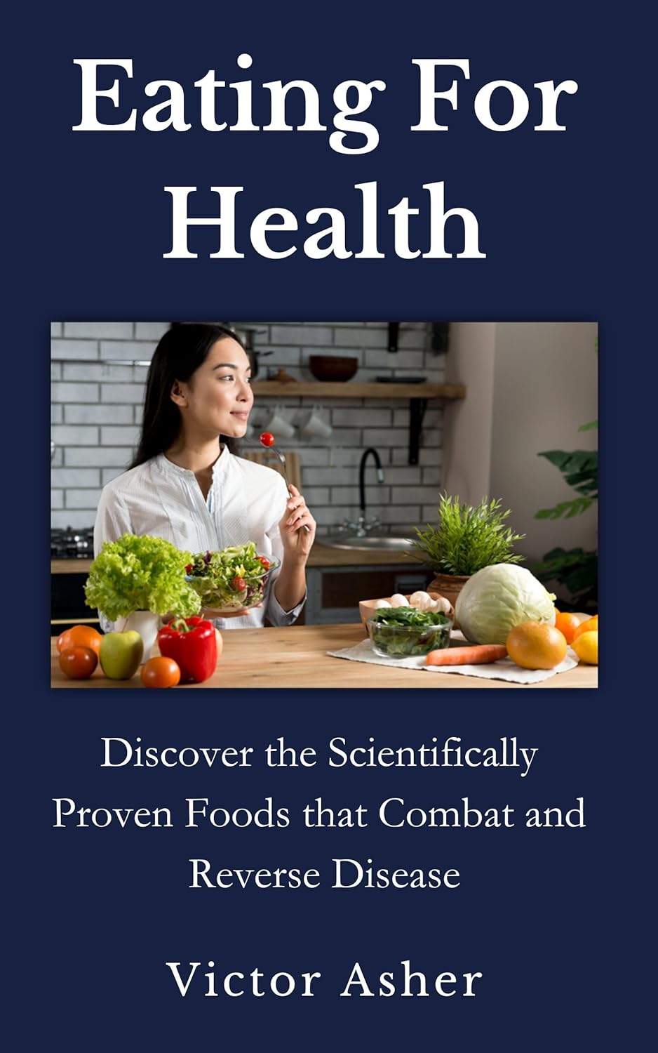 Eating For Health : Discover the Scientifically Proven Foods that ...