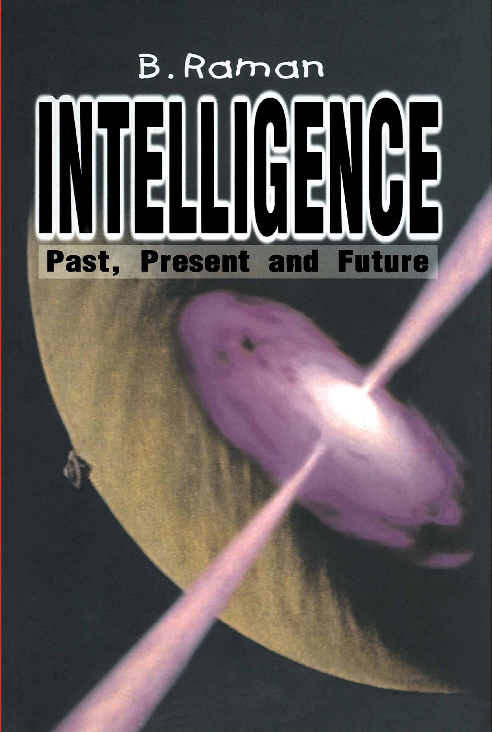 Intelligence: Past, Present and Future [Hardcover] B Raman : B Raman ...