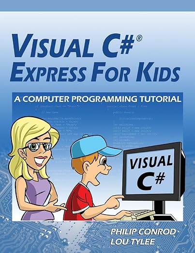 Visual C# Express for Kids: A Computer Programming Tutorial: Conrod, Philip, Tylee, Lou ...