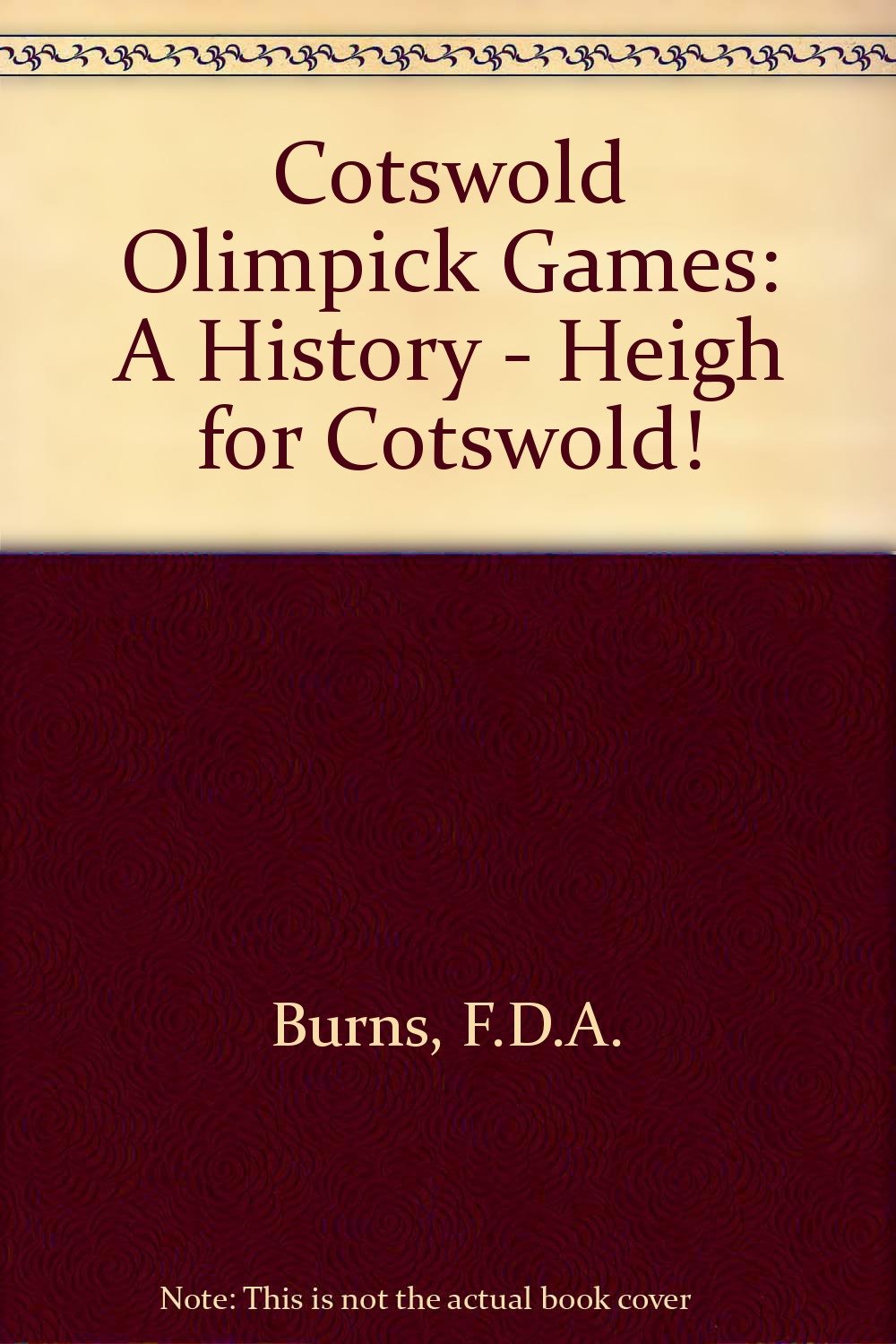 Cotswold Olimpick Games: A History - Heigh for Cotswold!: F D A Burns ...