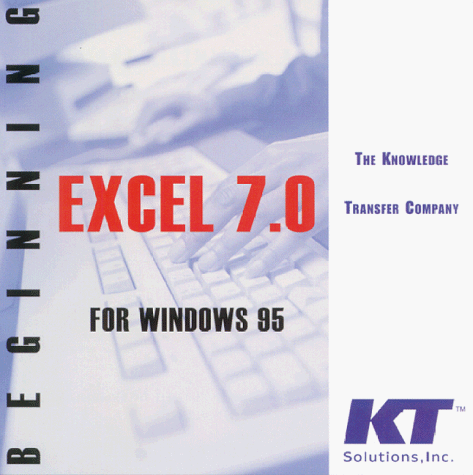 Beginning Excel 7.0 for Windows 95 (Microsoft Excel 7.0): KT Solutions ...