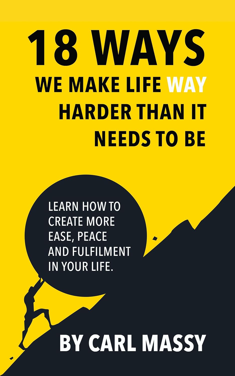 18 Ways We Make Life WAY Harder Than It Needs To Be: Learn How To ...