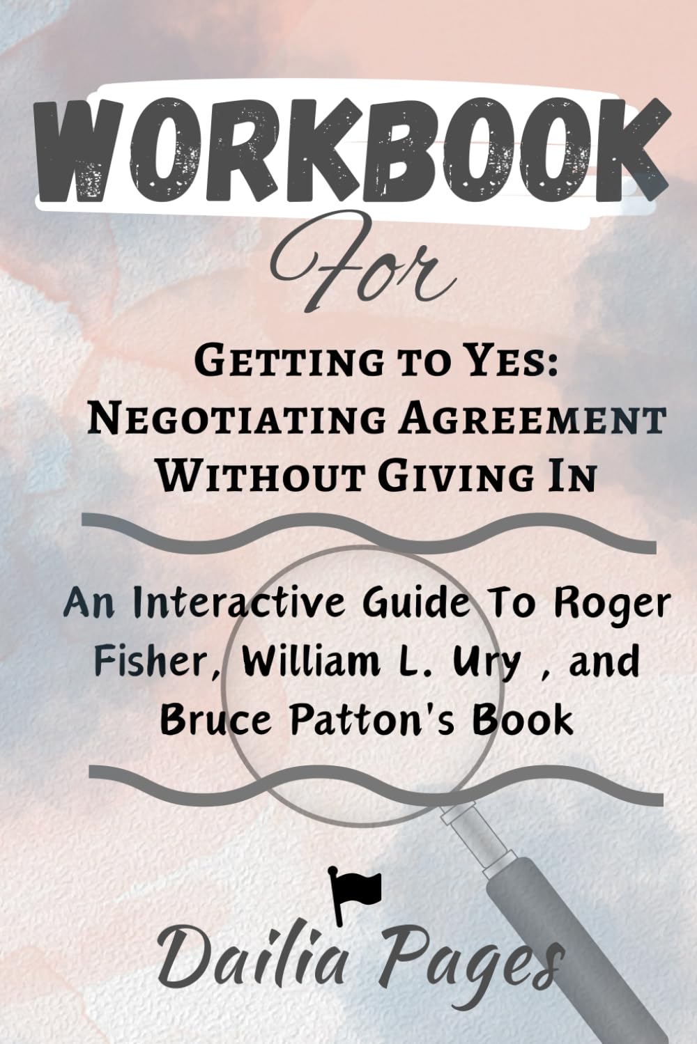 Workbook for Getting to Yes: Negotiating Agreement Without Giving In ...
