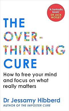 The Overthinking Cure: How to free your mind and focus on what really ...