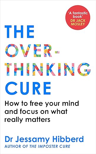 The Overthinking Cure: How to free your mind and focus on what really ...