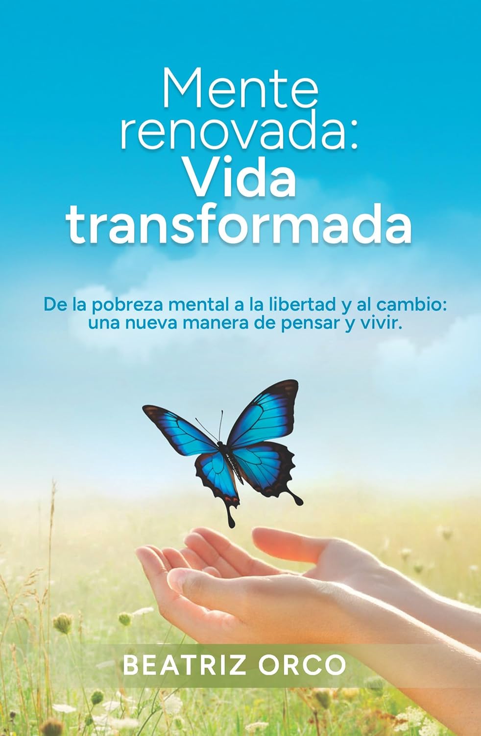 Mente renovada: Vida transformada: De la pobreza mental a la libertad y al cambio: una nueva ...