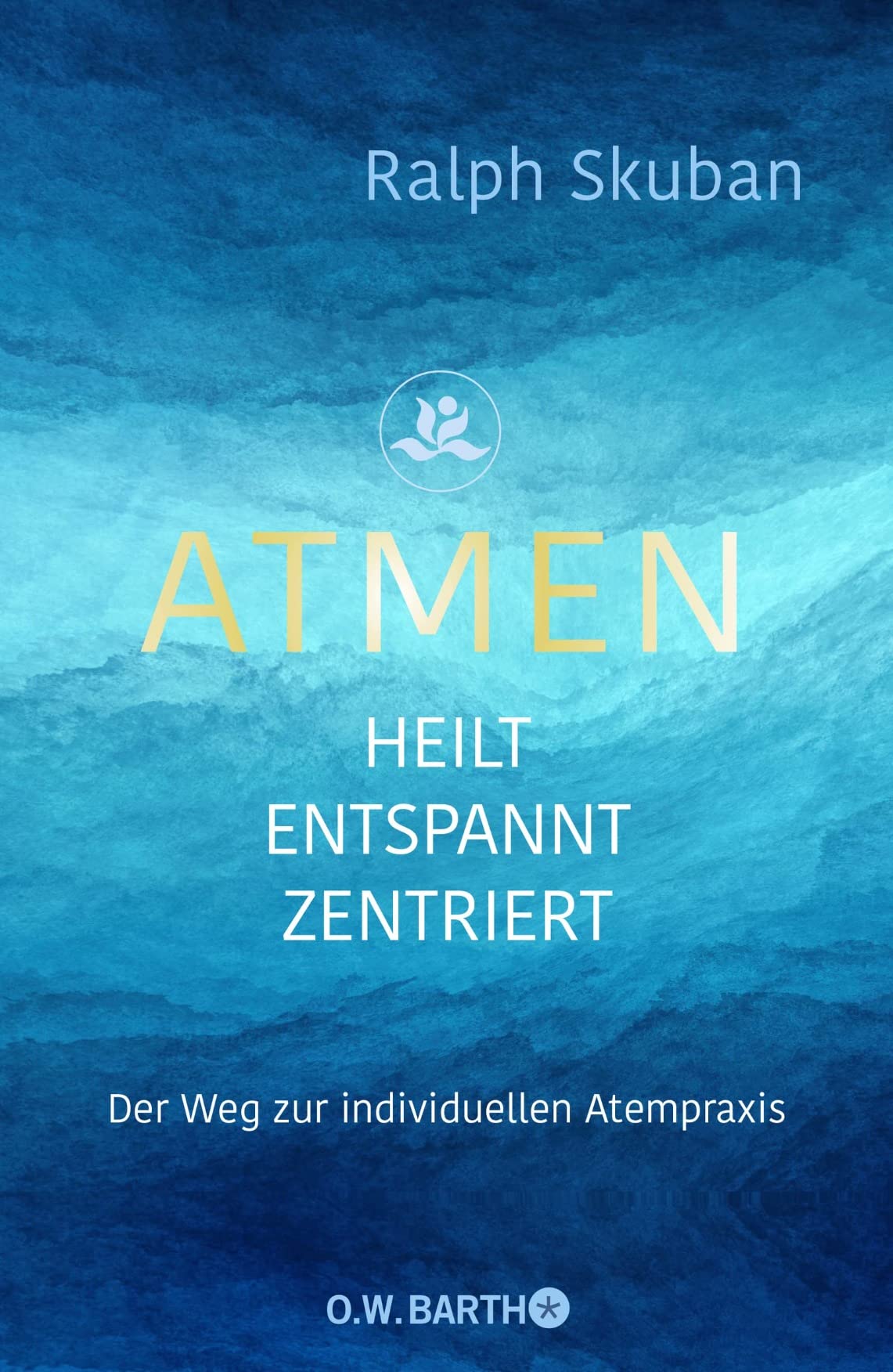 ATMEN - heilt - entspannt - zentriert: Der Weg zur individuellen ...