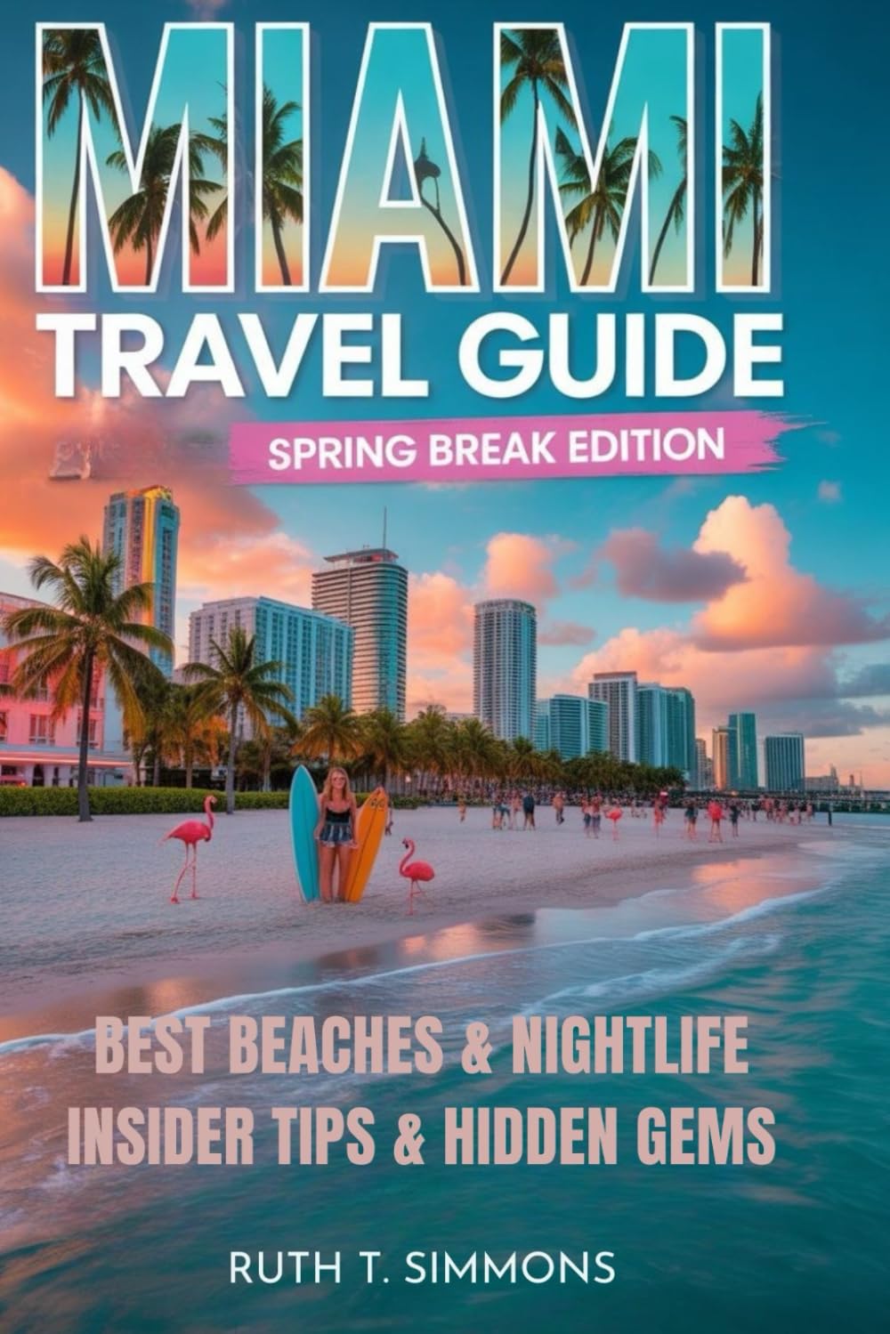 Miami Travel Guide 2026: Spring Break Edition 2026/2027: Spring Break ...