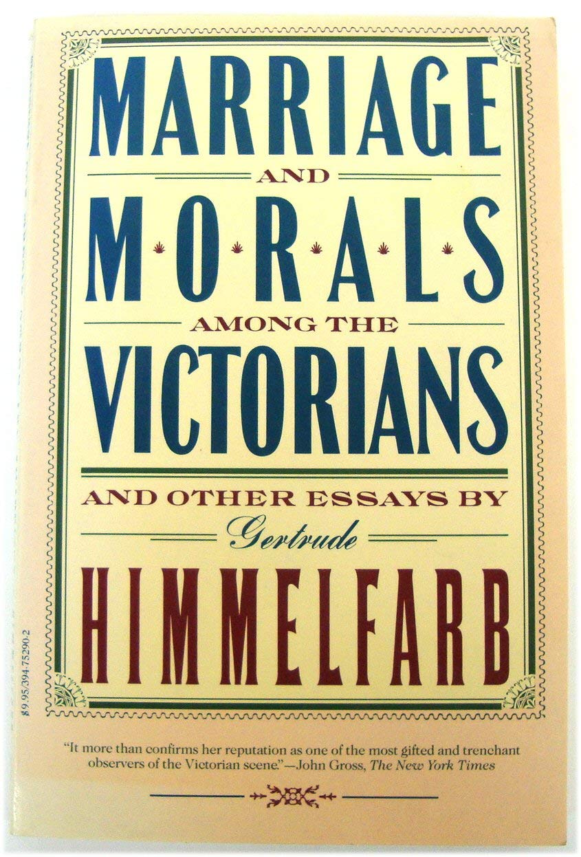 Marriage and Morals Among the Victorians and Other Essays: Himmelfarb ...