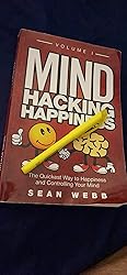 Mind Hacking Happiness Volume I: The Quickest Way to Happiness and Controlling Your Mind: Webb ...