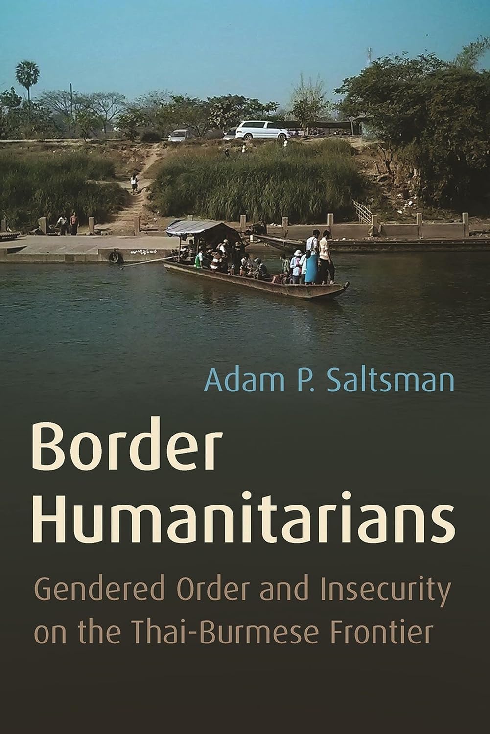 Border Humanitarians: Gendered Order and Insecurity on the Thai-Burmese ...