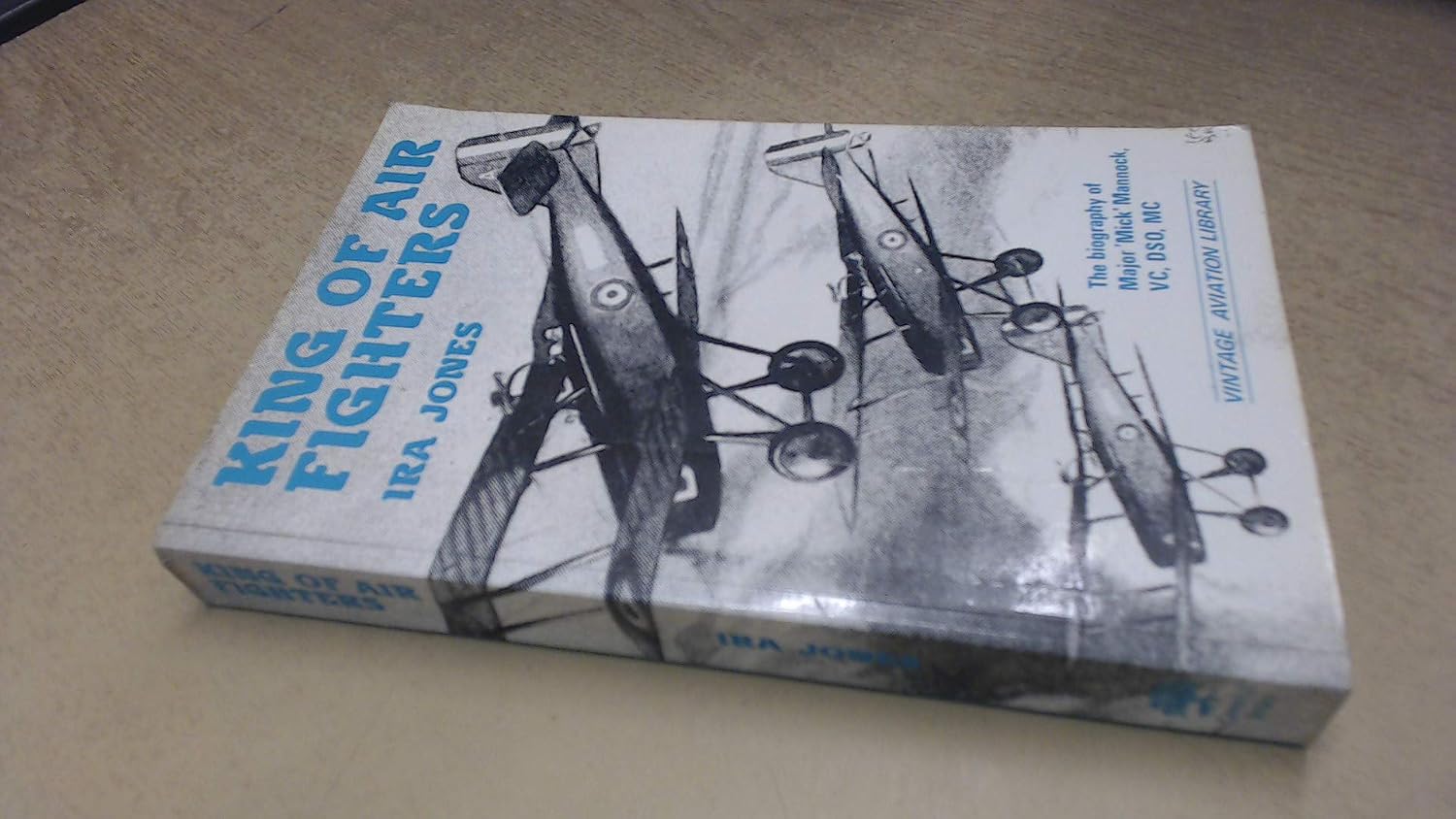 King of Air Fighters: The Biography of Major "Mick" Mannock, V.C., D.S ...