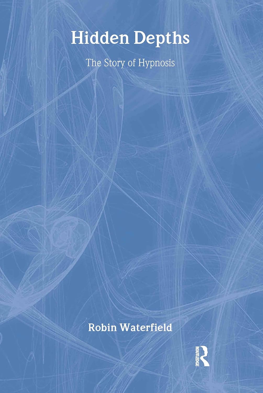 Amazon.com: Hidden Depths: The Story of Hypnosis: 9780415947916 ...