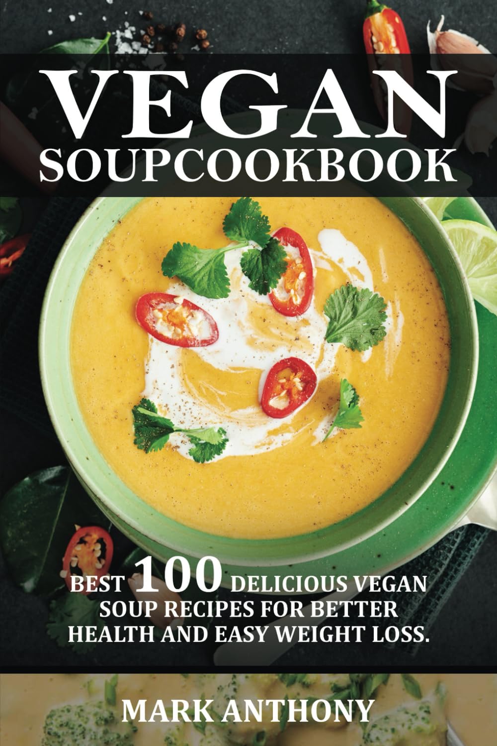 VEGAN SOUP COOKBOOK: Best 100 Delicious Vegan Soup Recipes for Better ...