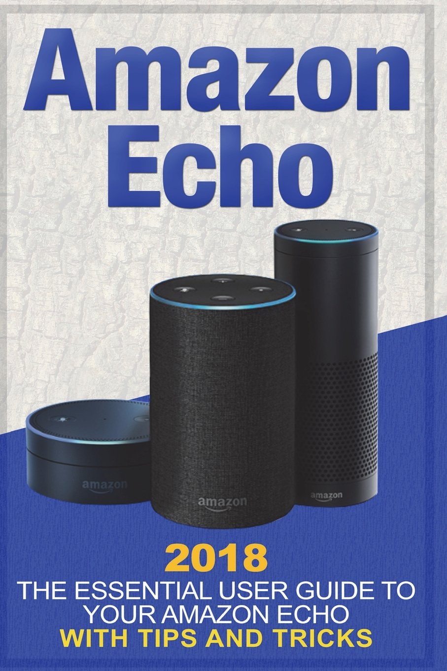 Amazon | Amazon Echo: 2018 the Essential User Guide to Your Amazon Echo With Tips and Tricks ...
