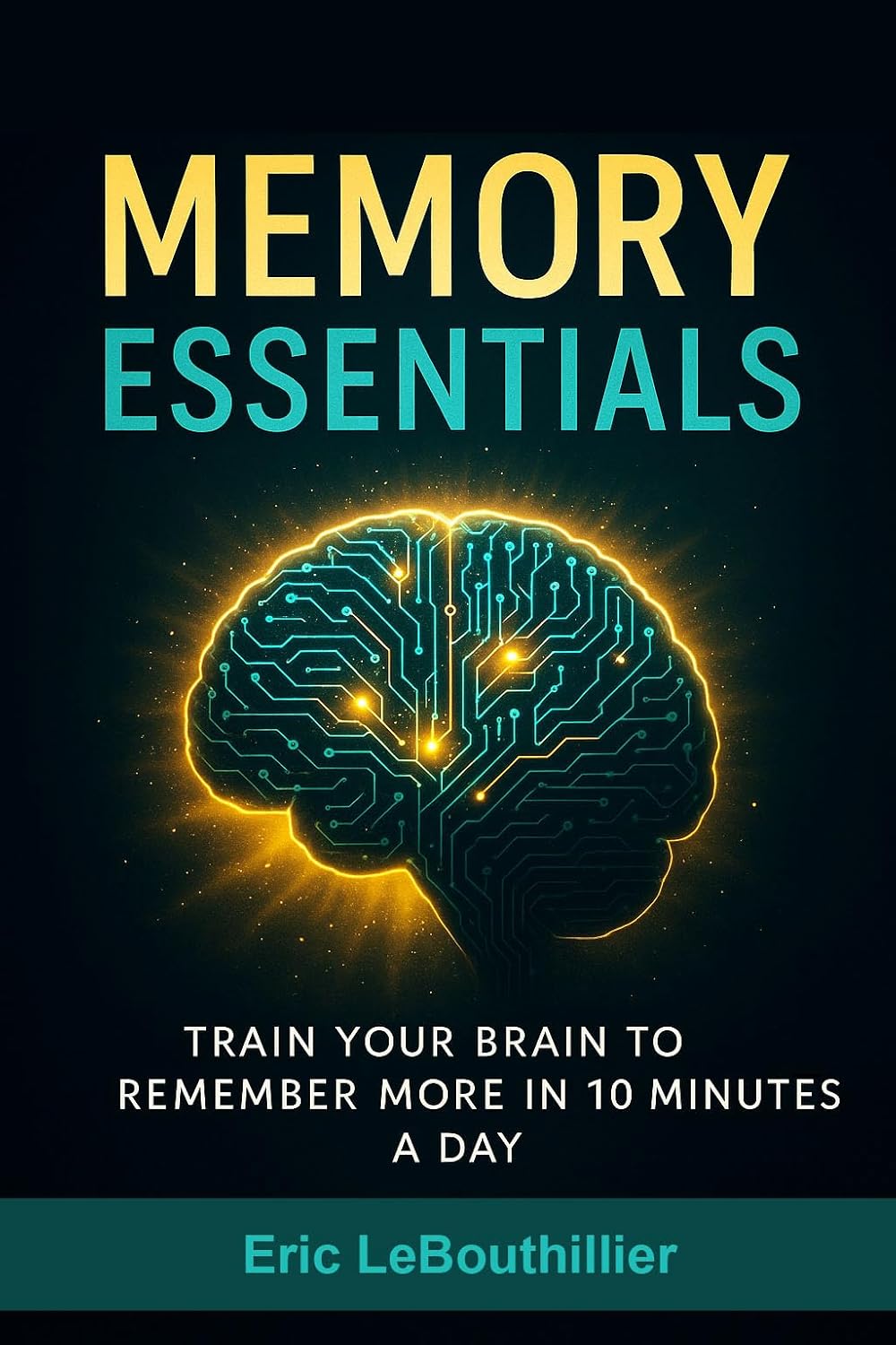 Memory Essentials: How to Improve Memory, Concentration, and Mental Clarity with Simple Daily ...