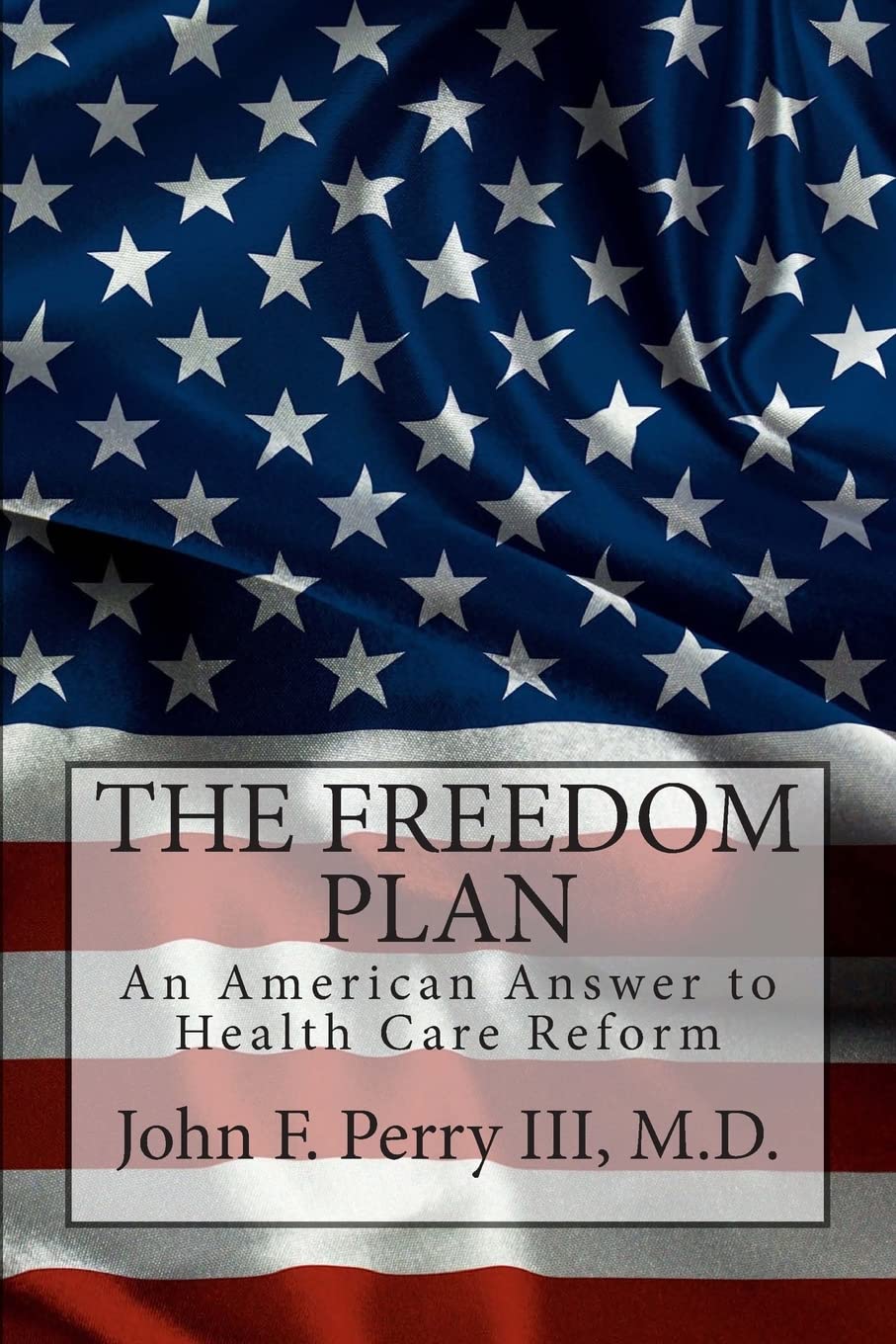 THE FREEDOM PLAN: An America Answer to Health Care Reform: Perry M.D ...