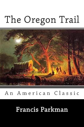 The Oregon Trail: Parkman, Francis: 9781494885144: Amazon.com: Books