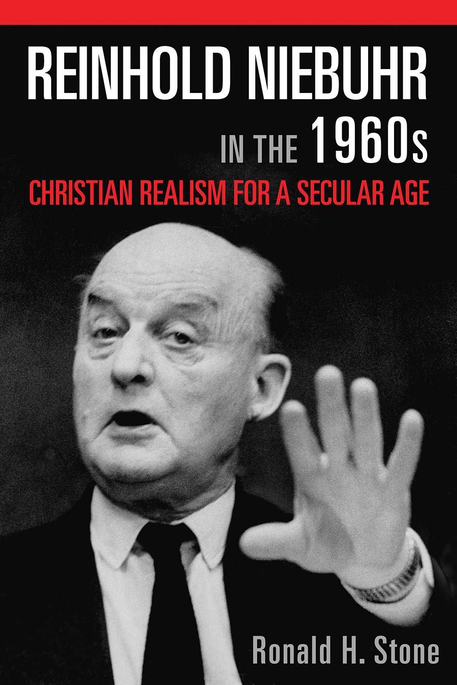 Reinhold Niebuhr in the 1960s: Christian Realism for a Secular Age ...
