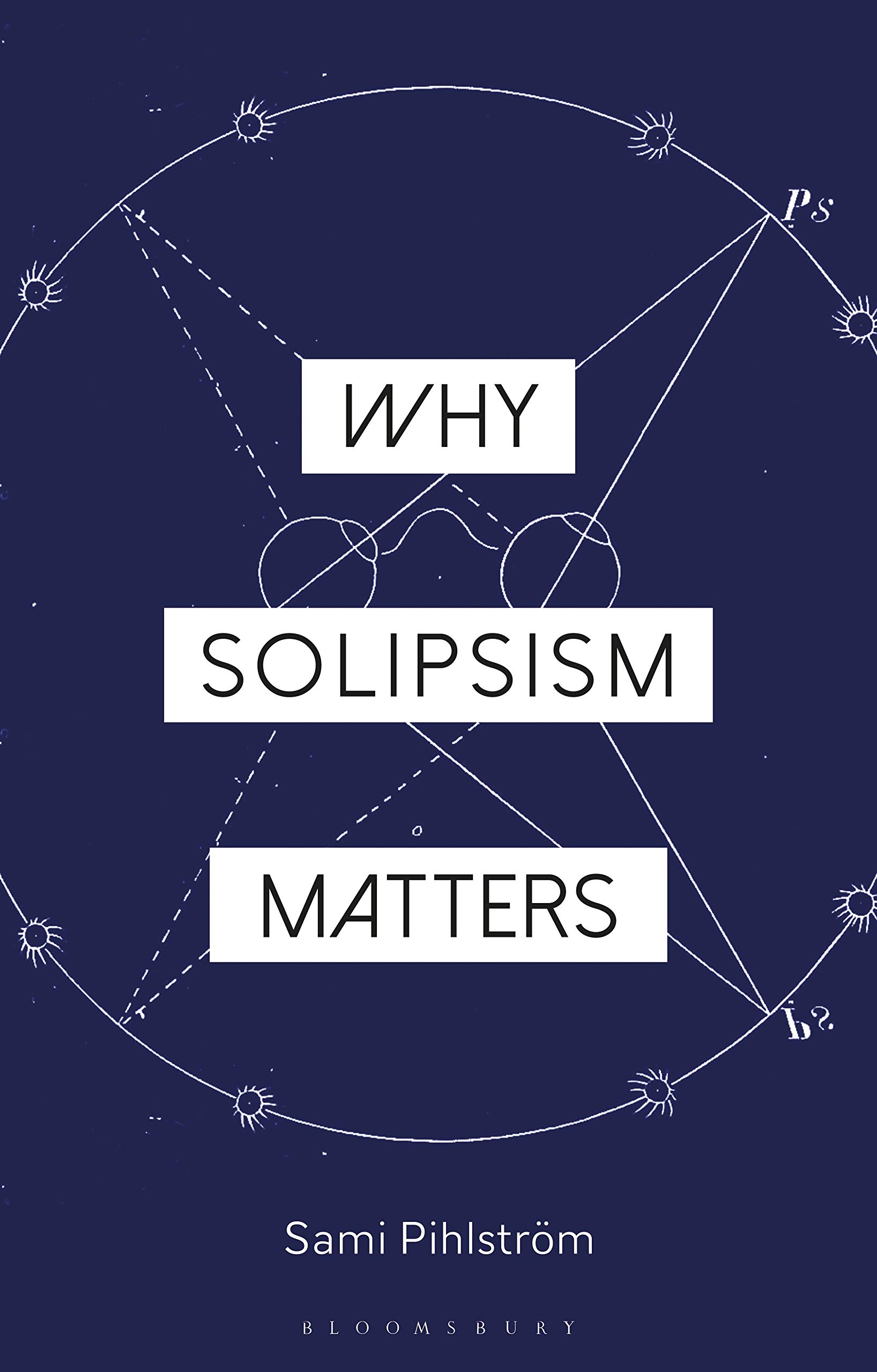 Why Solipsism Matters (Why Philosophy Matters): Pihlström, Sami ...