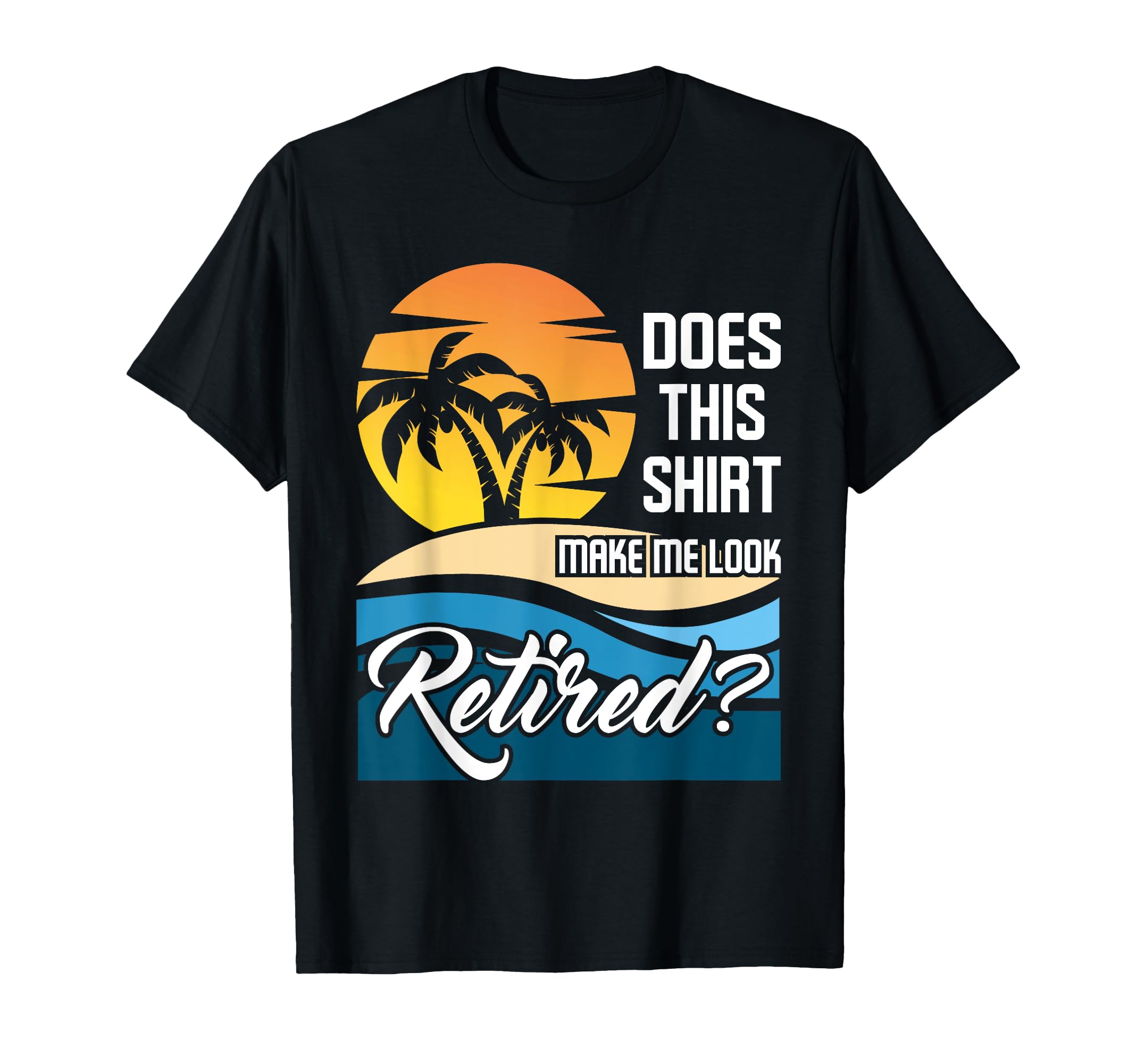 Amazon.com: Does This Shirt Make Me Look Retired - Retirement Retiree T ...