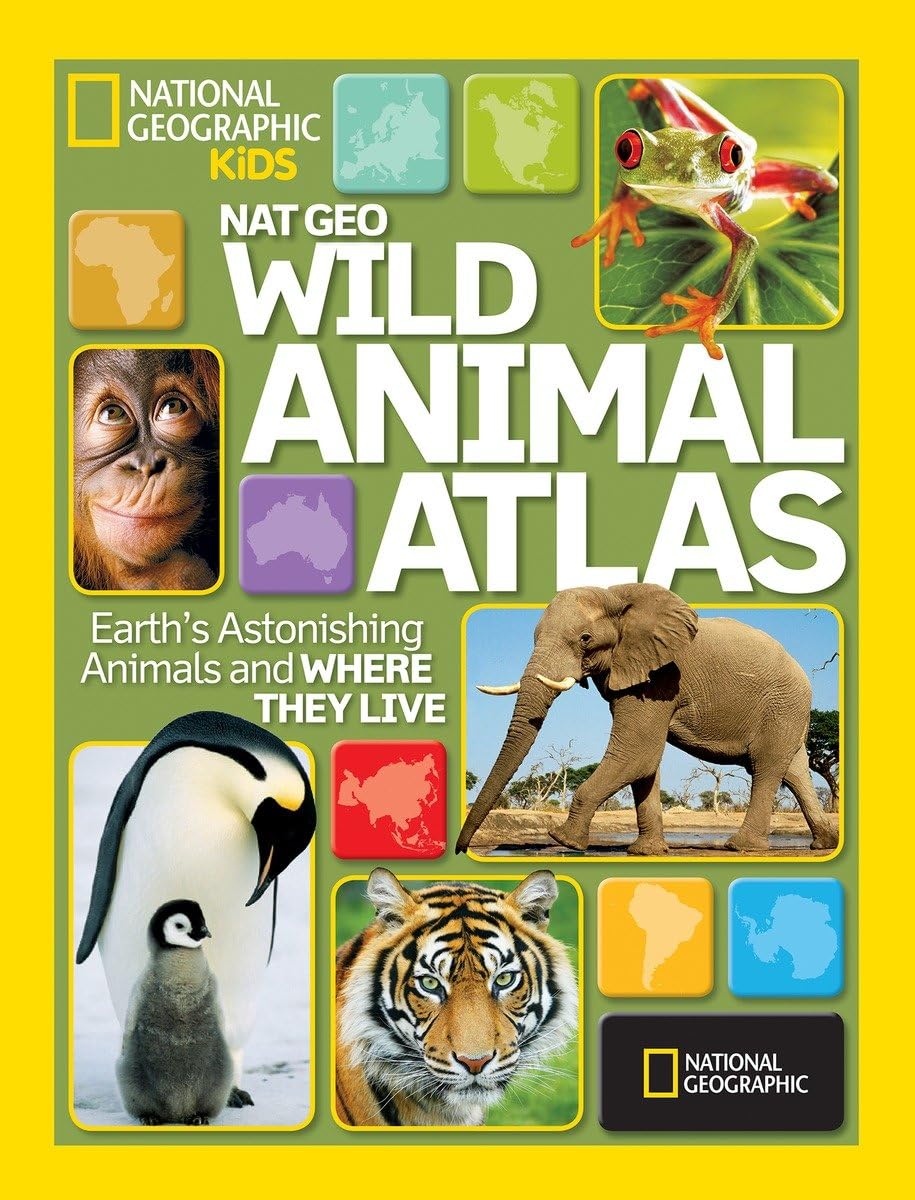 Nat Geo Wild Animal Atlas: Earth's Astonishing Animals and Where They ...