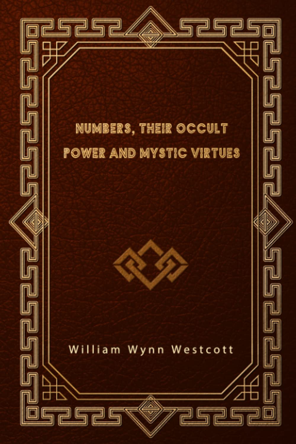 Numbers, Their Occult Power and Mystic Virtues: Westcott, William Wynn ...