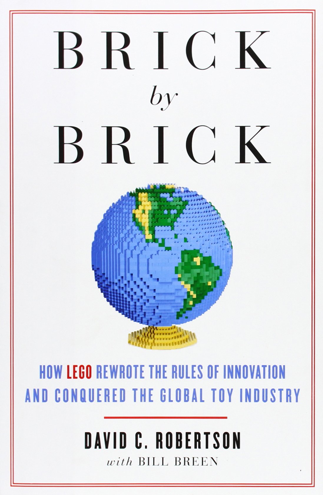 Brick by Brick: How LEGO Rewrote the Rules of Innovation and Conquered ...