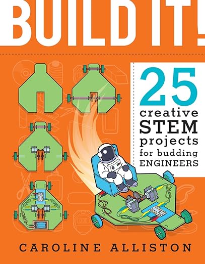 Build It!: 25 creative STEM projects for budding engineers: Alliston ...