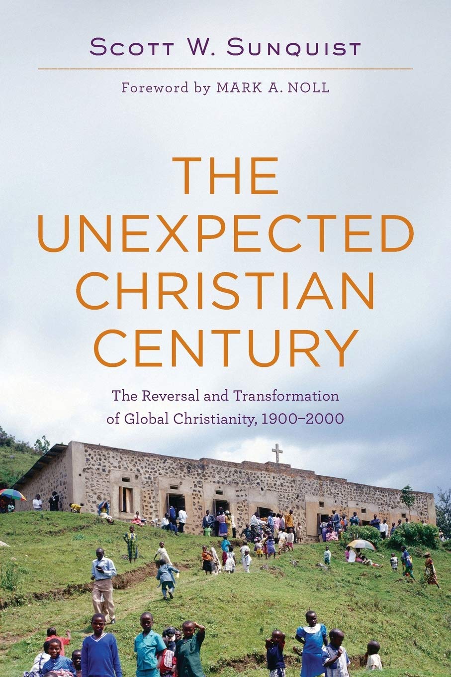 Unexpected Christian Century: The Reversal and Transformation of Global ...