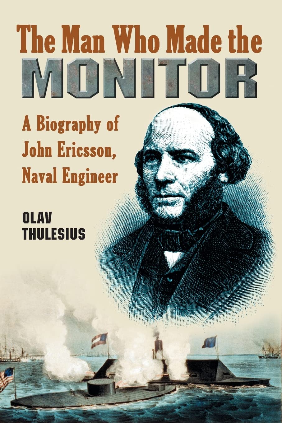 The Man Who Made the Monitor: A Biography of John Ericsson, Naval ...