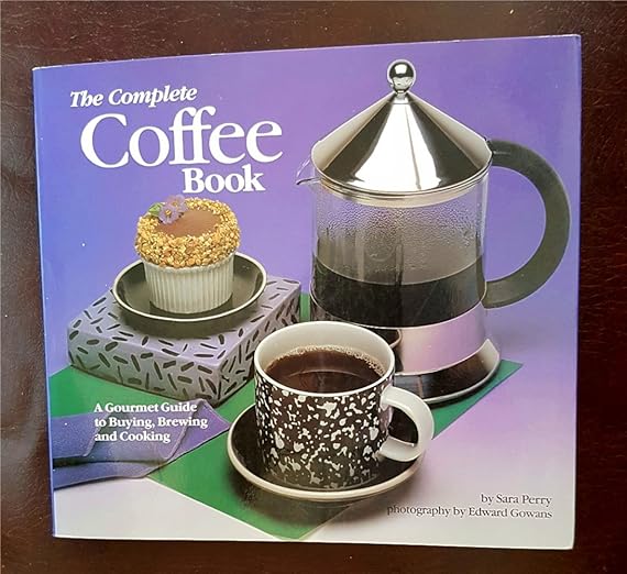 The Complete Coffee Book: A Gourmet Guide to Buying, Brewing, and ...
